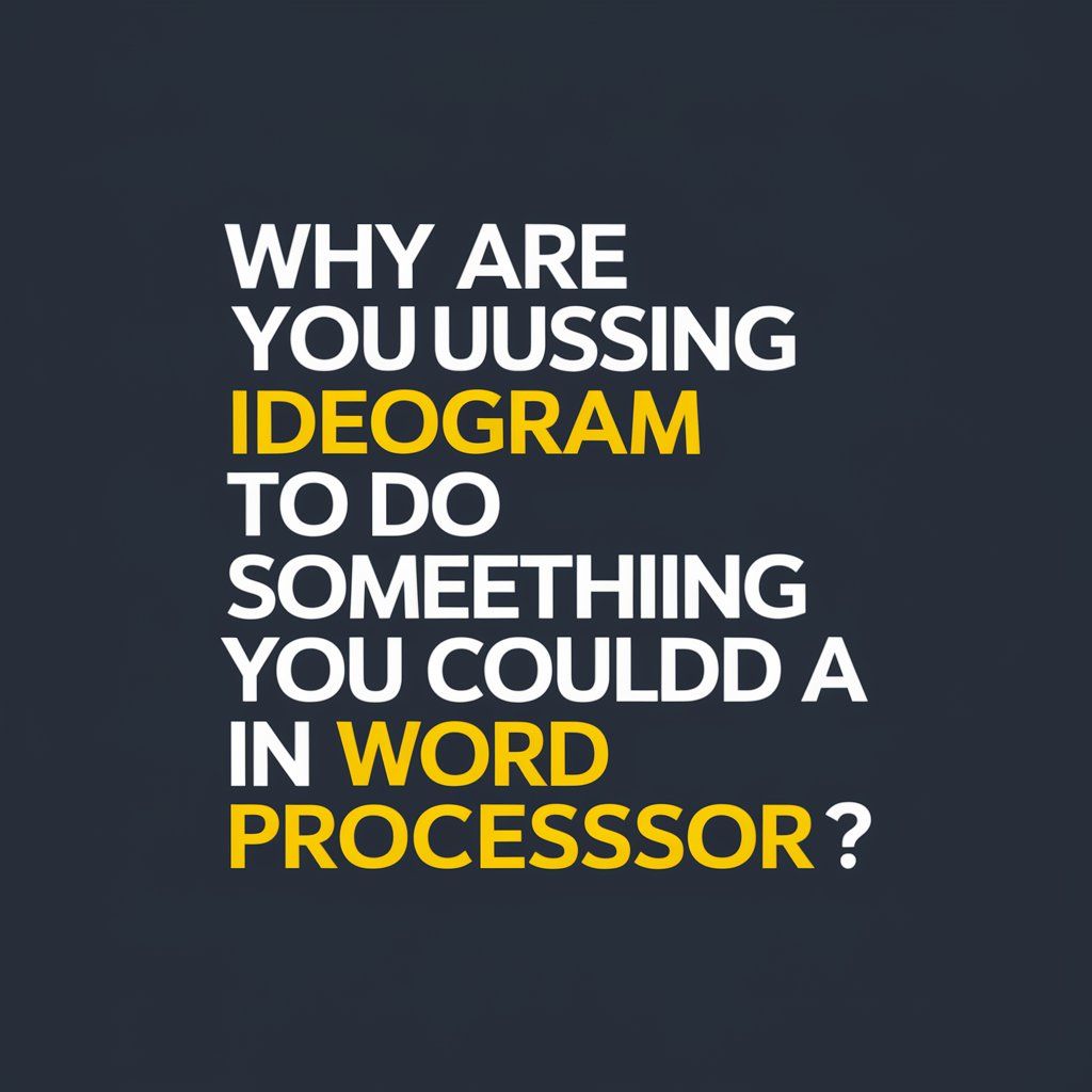 "Why are you using Ideogram to do something you could do in a word ...